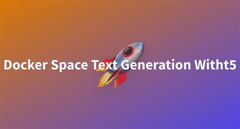 Docker Space Text Generation Witht5 A Hugging Face Space By Sanjayw