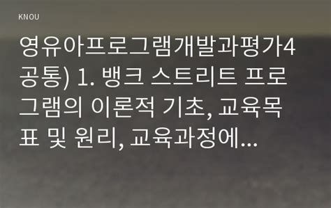 영유아프로그램개발과평가4공통 1 뱅크 스트리트 프로그램의 이론적 기초 교육목표 및 원리 교육과정에 대해 설명하고 한국 유아교육 현장에의 적용 시 강점과 약점에 관해