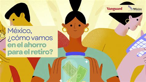 México ¿cómo Vamos Con El Ahorro Para El Retiro