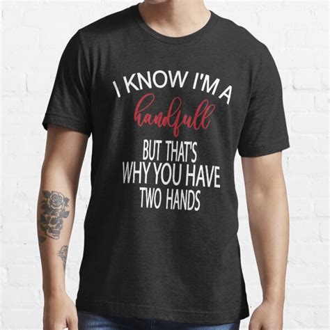 I Know Im A Handful But Thats Why You Have Two Hands T Shirt For