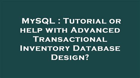 Mysql Tutorial Or Help With Advanced Transactional Inventory Database Design Youtube