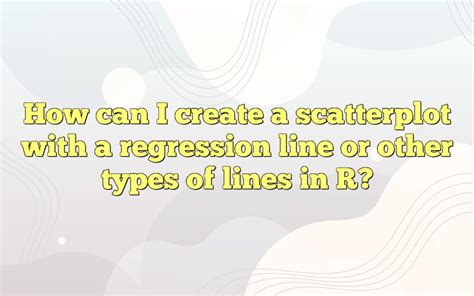 How Can I Create A Scatterplot With A Regression Line Or Other Types Of