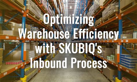 Optimizing Warehouse Efficiency With Skubiqs Inbound Process