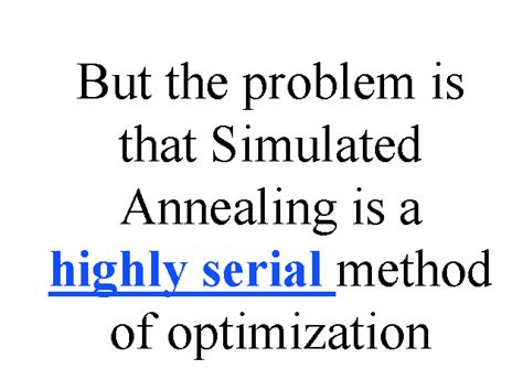 But The Problem Is That Simulated Annealing Is A Highly Serial Method