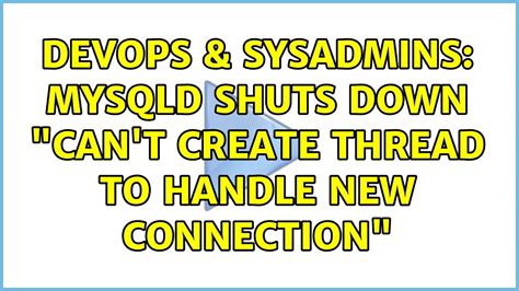 Devops And Sysadmins Mysqld Shuts Down Cant Create Thread To Handle