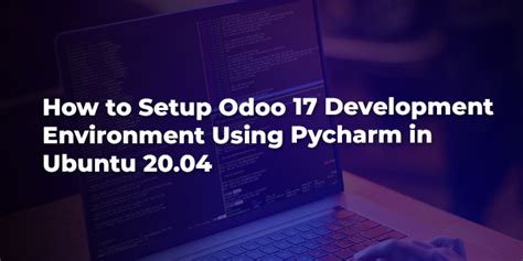 How To Setup Odoo 17 Development Environment Using Pycharm In Ubuntu 20 04