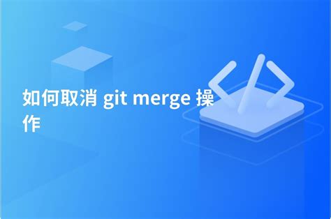 如何取消 Git Merge 操作 PingCode
