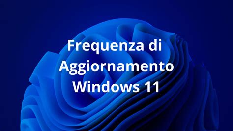 Frequenza Di Aggiornamento Windows 11 Magodelpc