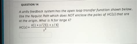 Solved Question 14 A Unity Feedback System Has The Open Loop