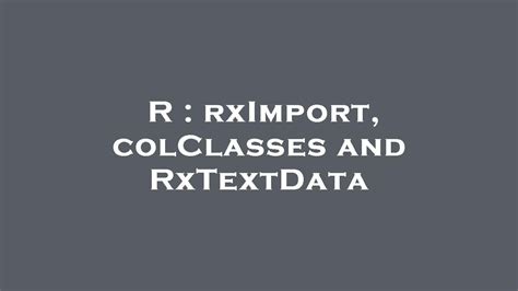 R Rximport Colclasses And Rxtextdata Youtube