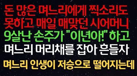 반전신청사연 돈 많은 며느리에게 찍소리도 못하고 매일 매맞던 시어머니 9살난 손주가 이자식아 하고 며느리 머리채를 잡아 흔들자 며느리 인생이 저승으로 떨어지는데