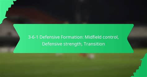 Mastering The 3 6 1 Defensive Formation For Midfield Control And Stren