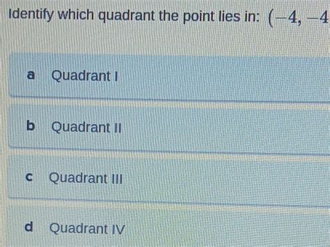Solved Identify Which Quadrant The Point Lies In 4 4 A Quadrant I