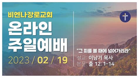 비엔나장로교회 온라인 주일예배 2023 02 19 그 피를 볼 때에 넘어가리라 출애굽기 12 1 14 Youtube