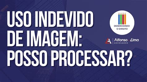 USO INDEVIDO DE IMAGEM POSSO PROCESSAR DESENHANDO O DIREITO YouTube