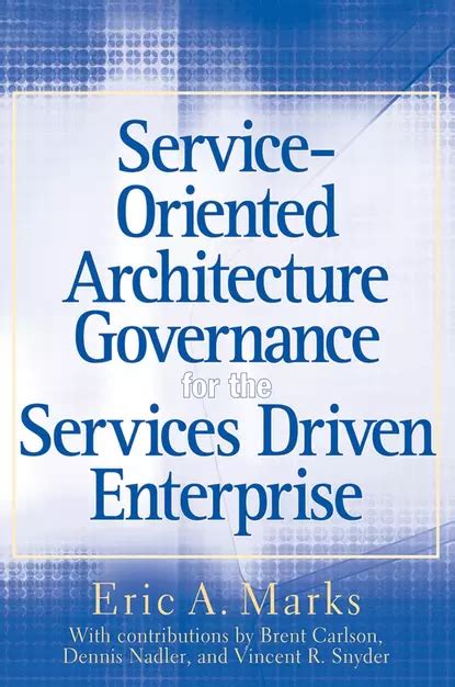 Service Oriented Architecture Soa Governance For The Services Driven Enterprise Eric Marks A