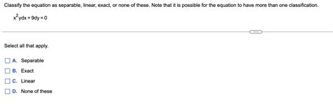 Solved Classify The Equation As Separable Linear Exact Or Chegg Com