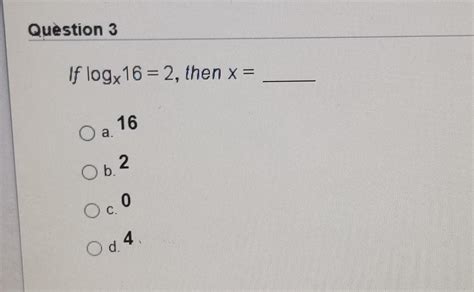Solved Question 3 If Logx16 2 Then X O A 16 Oь 2 O Co