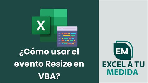 ¿cómo Usar El Evento Resize En Vba Excel A Tu Medida