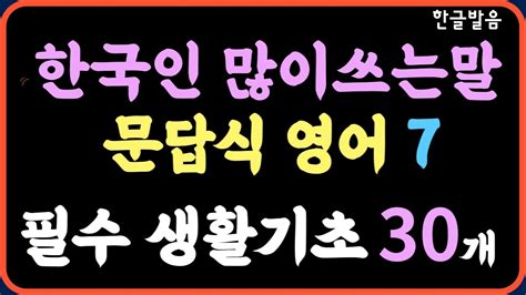 틀어놓기만 해도 외워져요한국인이 많이쓰는 말 문답식 영어 30개7편우리가 많이쓰는말을 우선적으로 배우는 것이 더 효율적 반복하면 쉬워요7회 반복재생한글발음 포함