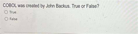 Solved Cobol Was Created By John Backus True Or