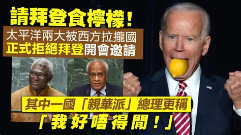 20230925d 請拜登食檸檬！太平洋兩大被西方拉攏國正式拒絕拜登開會邀請，其中一國「親華派」總理更稱「我好唔得閒！」 Youtube
