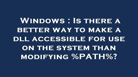 Windows Is There A Better Way To Make A Dll Accessible For Use On The System Than Modifying