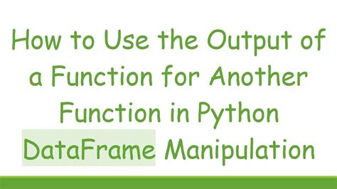 How To Use The Output Of A Function For Another Function In Python Dataframe Manipulation Youtube