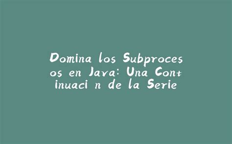 Domina Los Subprocesos En Java Una Continuación De La Serie De Concurrencia 拾光赋