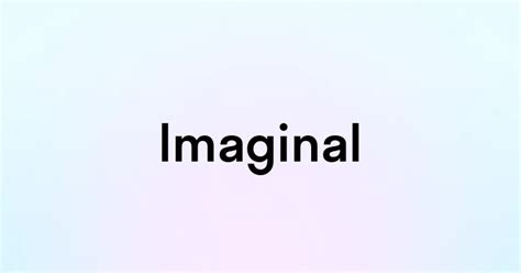 Imaginal — перевод транскрипция произношение и примеры