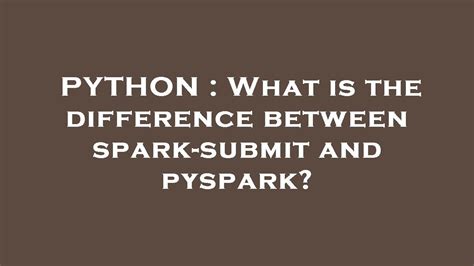 PYTHON What Is The Difference Between Spark Submit And Pyspark YouTube