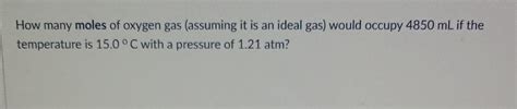 Solved How Many Moles Of Oxygen Gas Assuming It Is An Ideal Chegg