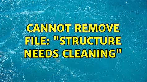 Unix And Linux Cannot Remove File Structure Needs Cleaning 5