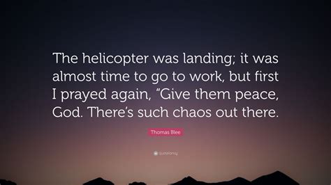 Thomas Blee Quote “the Helicopter Was Landing It Was Almost Time To