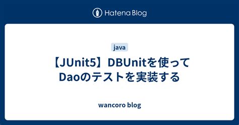 JUnit5DBUnitを使ってDaoのテストを実装する wancoro blog