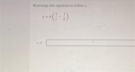 Solved Rearrange This Equation To Isolate C A A B