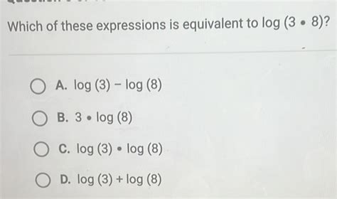 solved which of these expressions is equivalent to log 3· 8 a log
