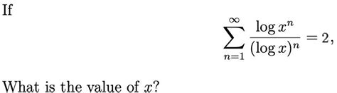 Solved If ∑n 1∞ Logx Nlogxn 2 What Is The Value Of X