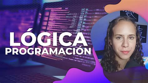 ¿qué Es LÓgica De ProgramaciÓn ¿cómo Mejorarla Explicación Completa