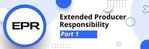 EPR Part Producer Responsibilities Unwrapped