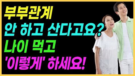 부부관계 안 하고 산다고요 노후엔 안 해도 될까 그래도 해야 할까 부부관계 잘하는 방법 노후에 성생활을 즐기는 방법 노년엔 이렇게하세요