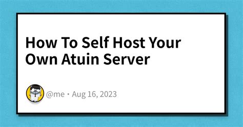 how to self host your own atuin server haseeb majid