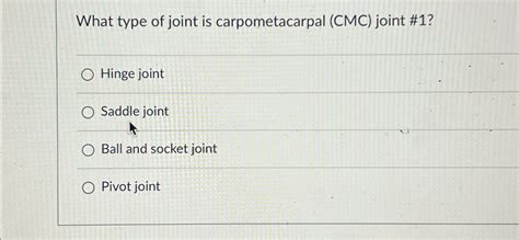 Solved What Type Of Joint Is Carpometacarpal Cmc ﻿joint