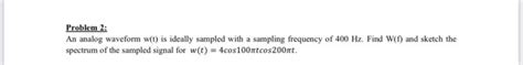Solved Problem An Analog Waveform W T Is Ideally Chegg