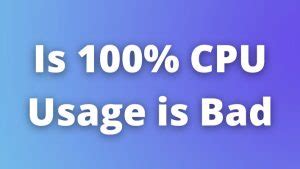 Is 100 CPU Usage Bad What You Should Know