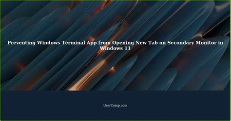 how to prevent windows terminal app from opening new tab on secondary monitor in windows 11