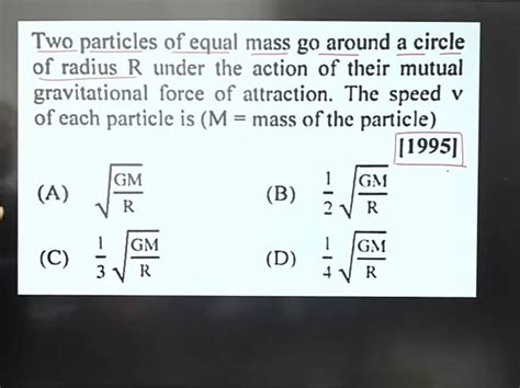 Two Particles Of Equal Mass Go Around A Circle Of Radius R Under The Acti