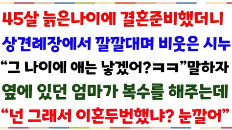 신청사연45살 늙은 나이에 결혼 준비했더니 시누이가 비웃네요저기 그나이에 애는 낳을수 있어요 말을하자 옆에있던 엄마가 작살을 내주는데ㅋ 신청사연 사이다썰 사연