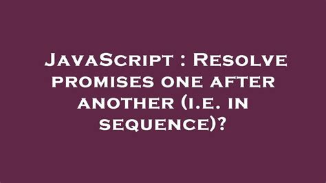 Javascript Resolve Promises One After Another Ie In Sequence