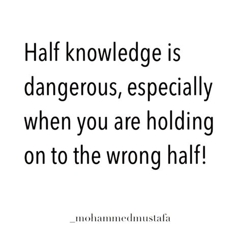 Half Knowledge Is Dangerous Inspirational Quote